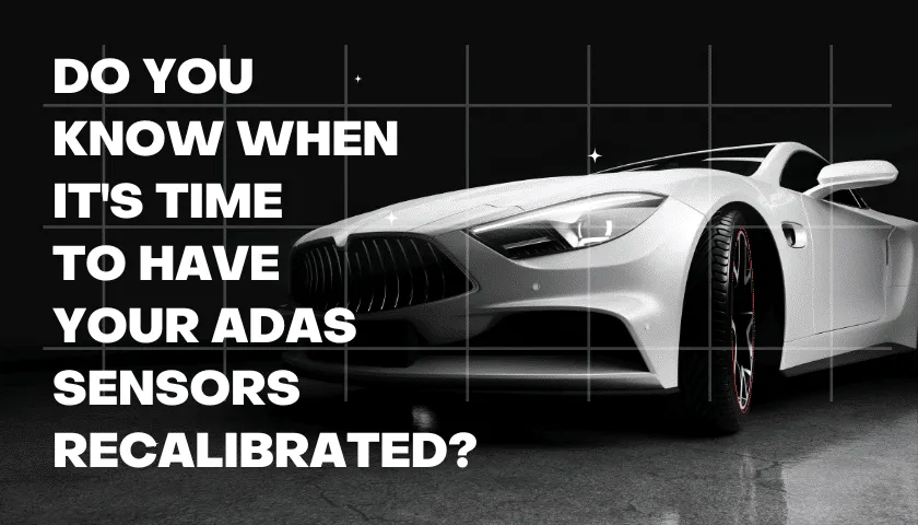 » How To Identify When ADAS Calibration Is Important For Your Safety